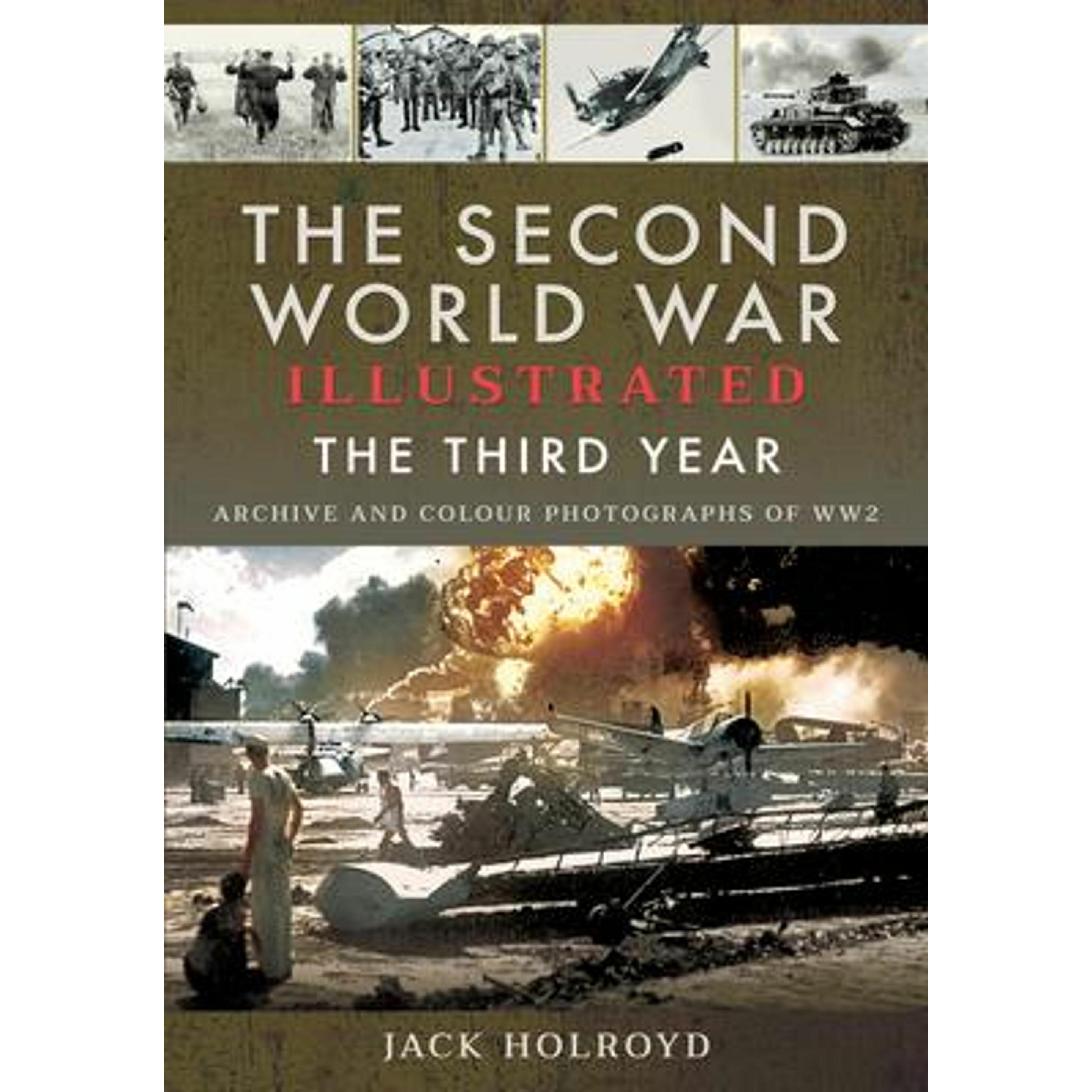 Pen & Sword The Second World War Illustrated: The Third Year - Archive and Colour Photographs of ...
