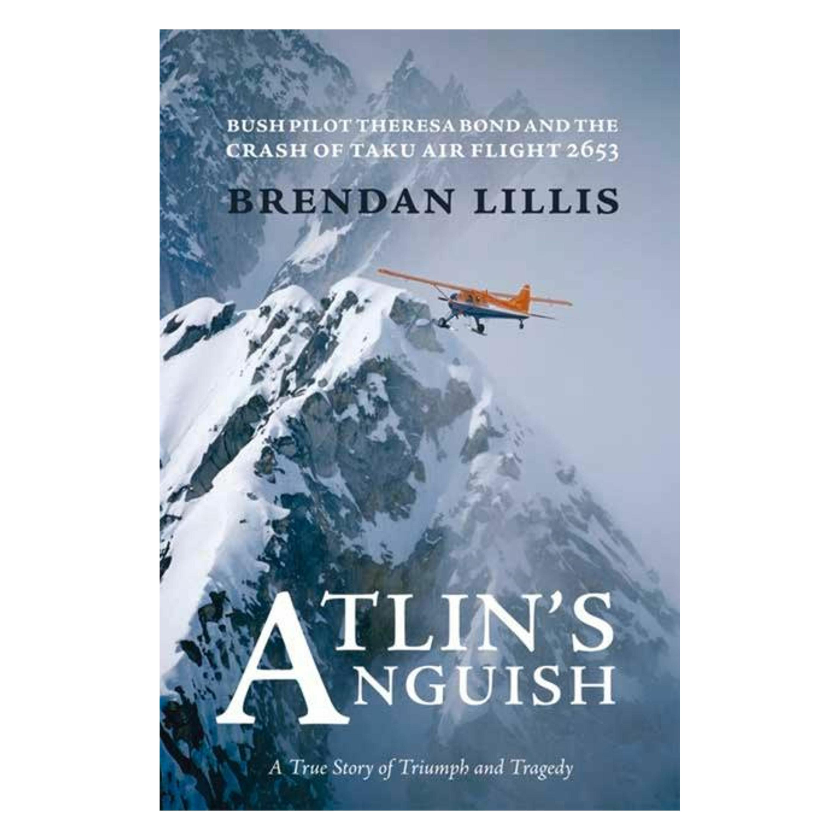 Caitlin Press Atlin's Anguish: Bush Pilot Theresa Bond and the Crash of ...