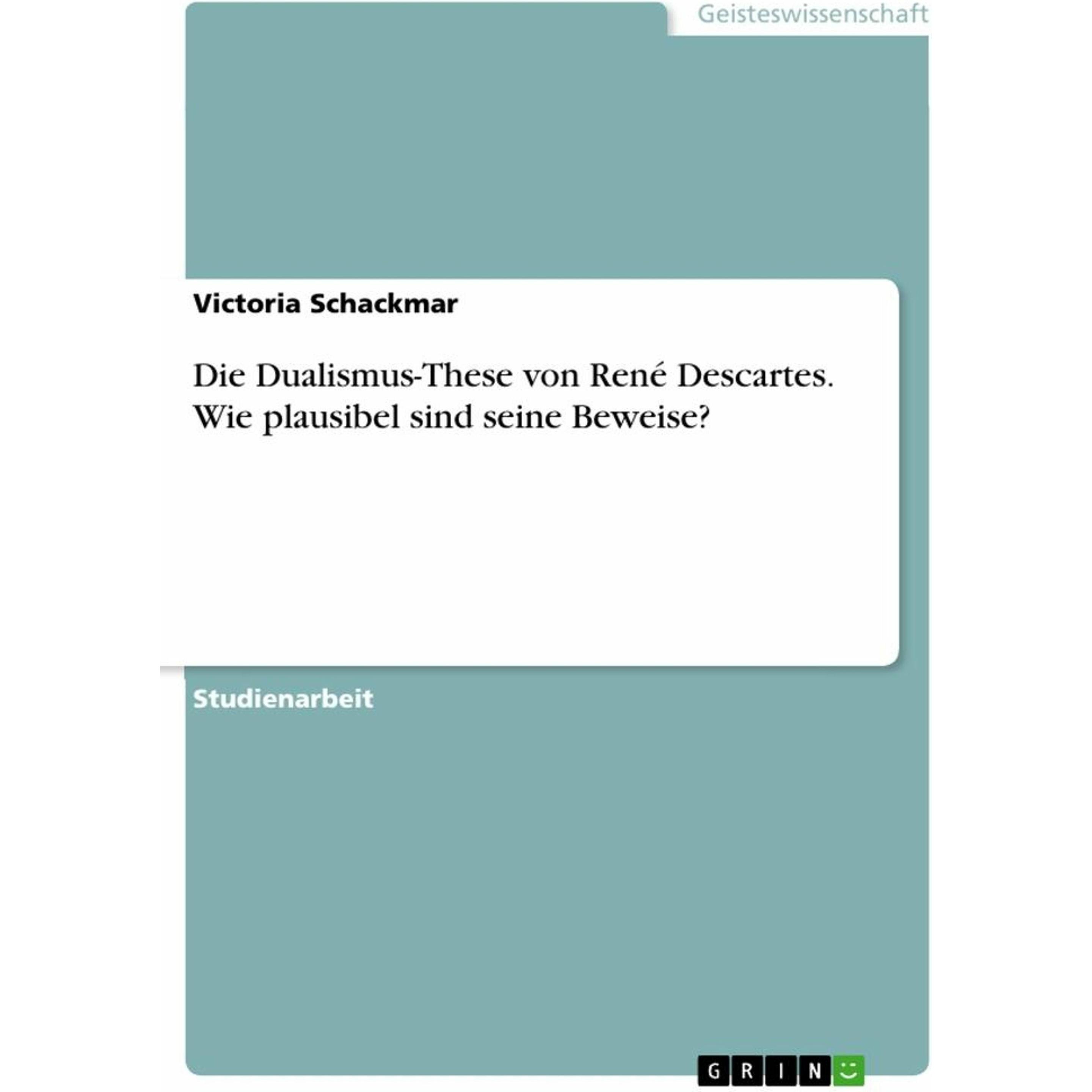 Die Dualismus-These von René Descartes. Wie plausibel sind seine ...
