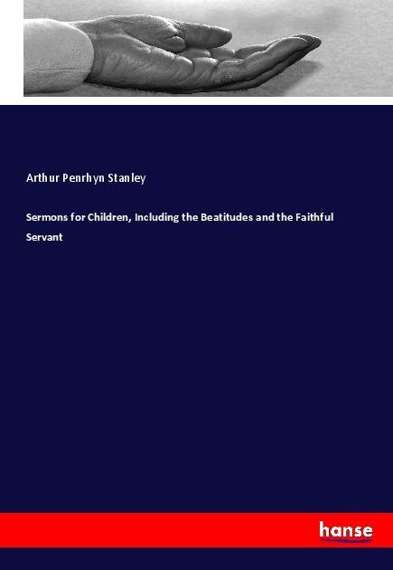 Sermons for Children, Including the Beatitudes and the Faithful Servant ...