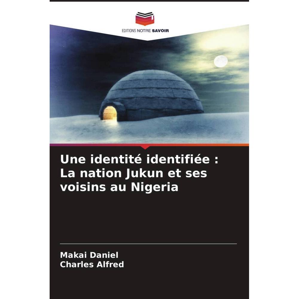 Editions Notre Savoir Une identité identifiée : La nation Jukun et ses ...