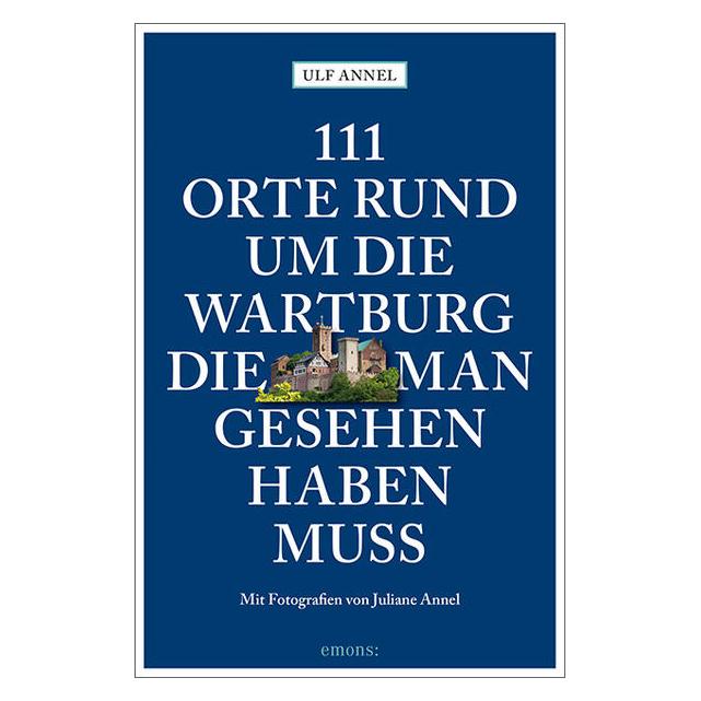 111 Orte rund um die Wartburg, die man gesehen haben muss