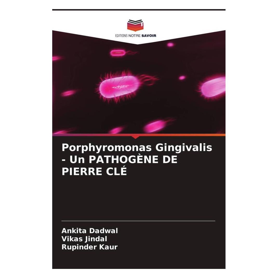 Editions Notre Savoir Porphyromonas Gingivalis - Un PATHOGÈNE DE PIERRE ...