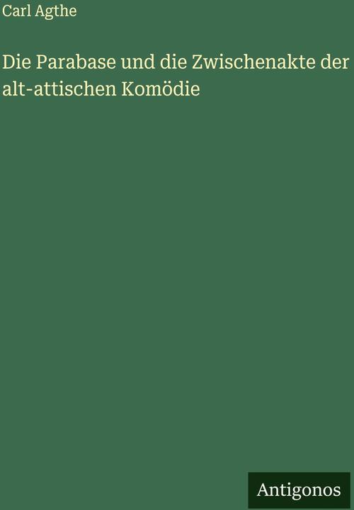 Antigonos Die Parabase und die Zwischenakte der alt-attischen KomÃ¶die ...